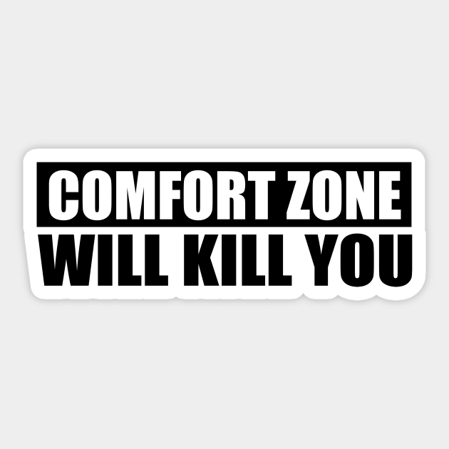 YOUR COMFORT ZONE WILL KILL YOU Your Comfort Zone Will Kill You your-comfort-zone-will-kill-you-your-comfort-zone-will-kill-you